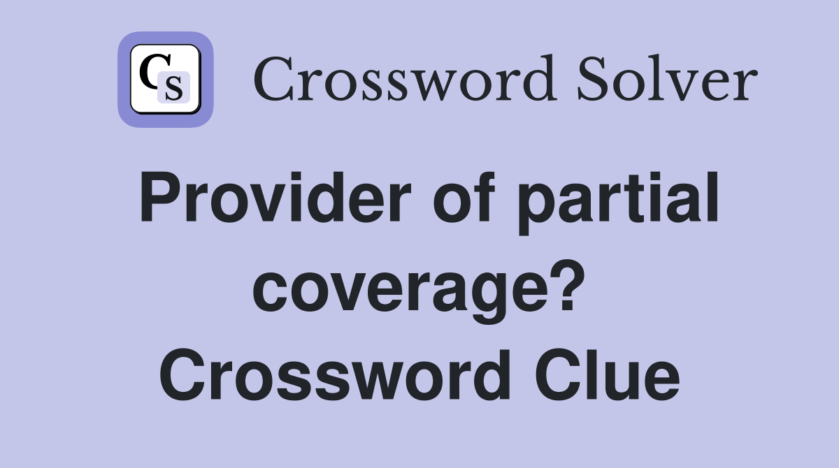 Provider of partial coverage? - Crossword Clue Answers - Crossword Solver